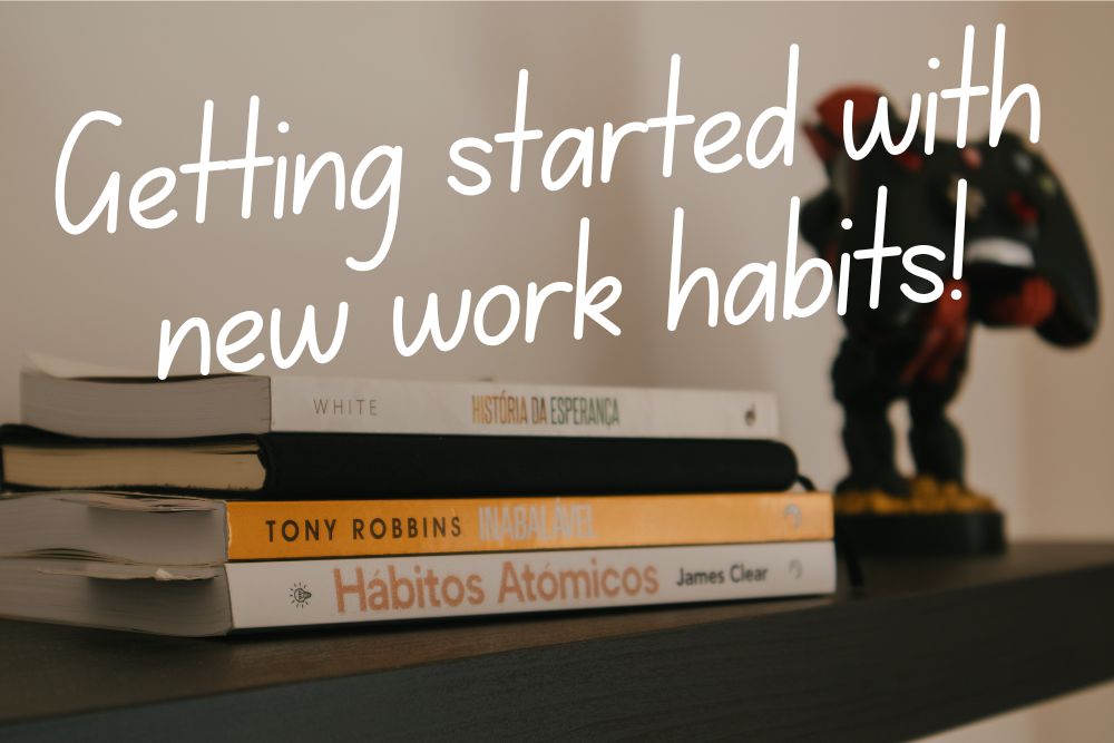 Some useful thoughts on getting started with new work habits
